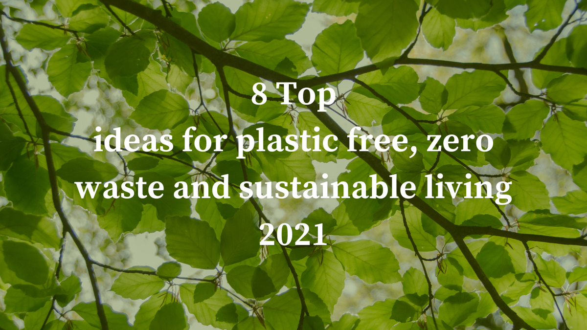 8 Top ideas for plastic free, zero waste and sustainable living 2021 ...